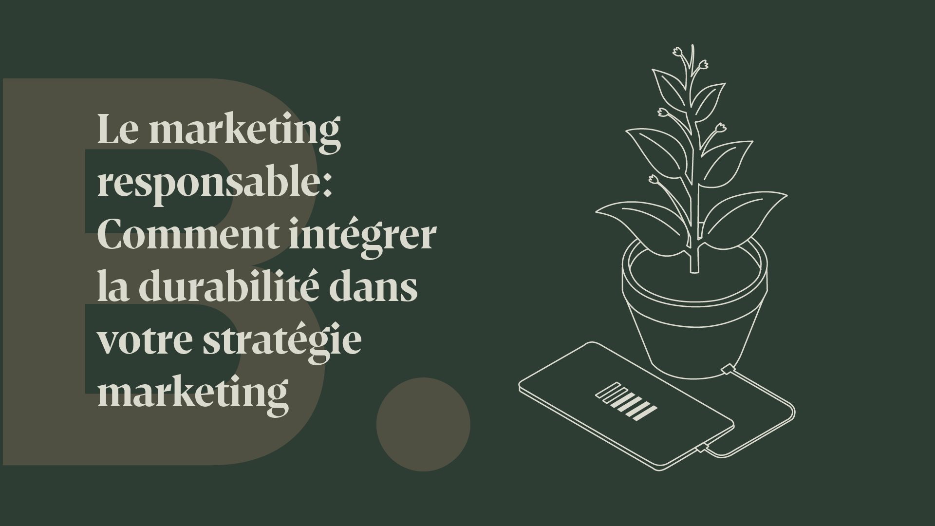 Le marketing responsable : Comment intégrer la durabilité dans votre ...